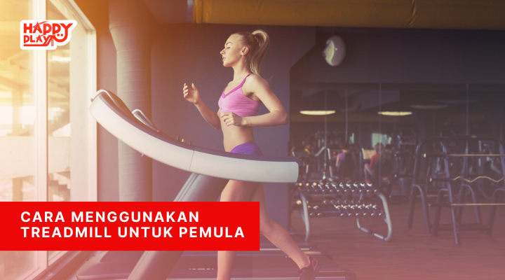 Cara Menggunakan Treadmill Untuk Pemula - Happy Play